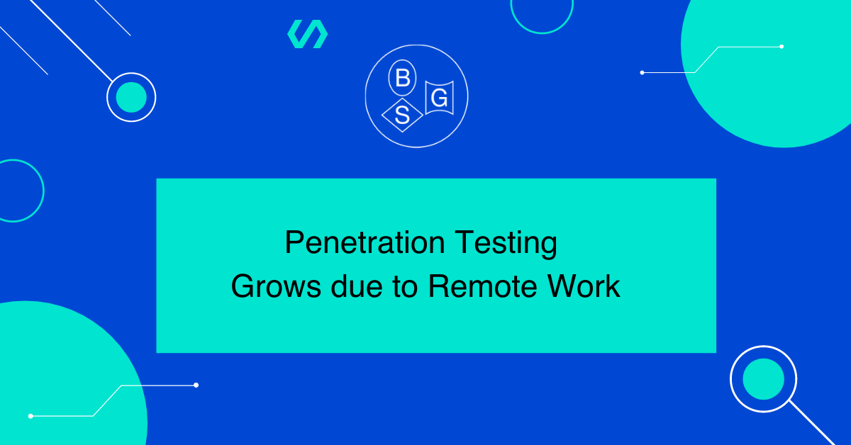 Penetration Testing Grows Due to Remote Work | BSG Blog